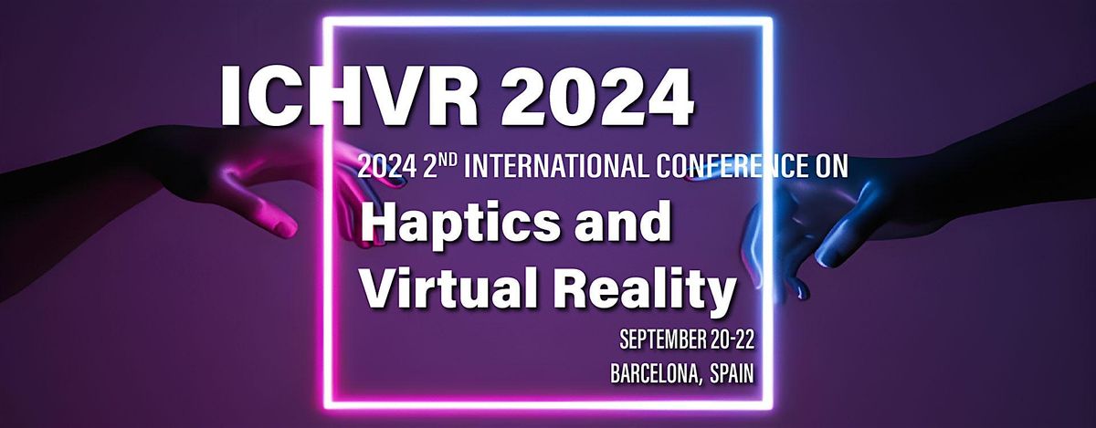 2024 2nd International Conference on Haptics and Virtual Reality, 巴塞罗那 ...