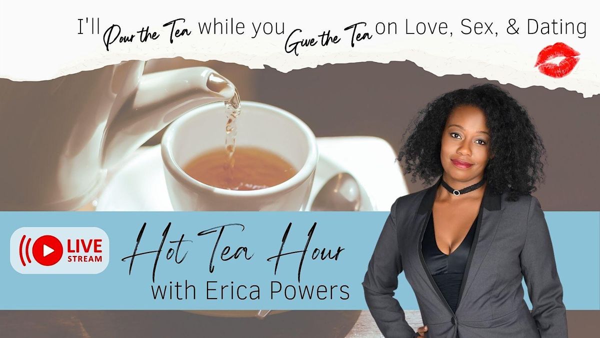Hot Tea Hour with Erica Powers: Sip & Swap on Love, Sex, & Dating ...