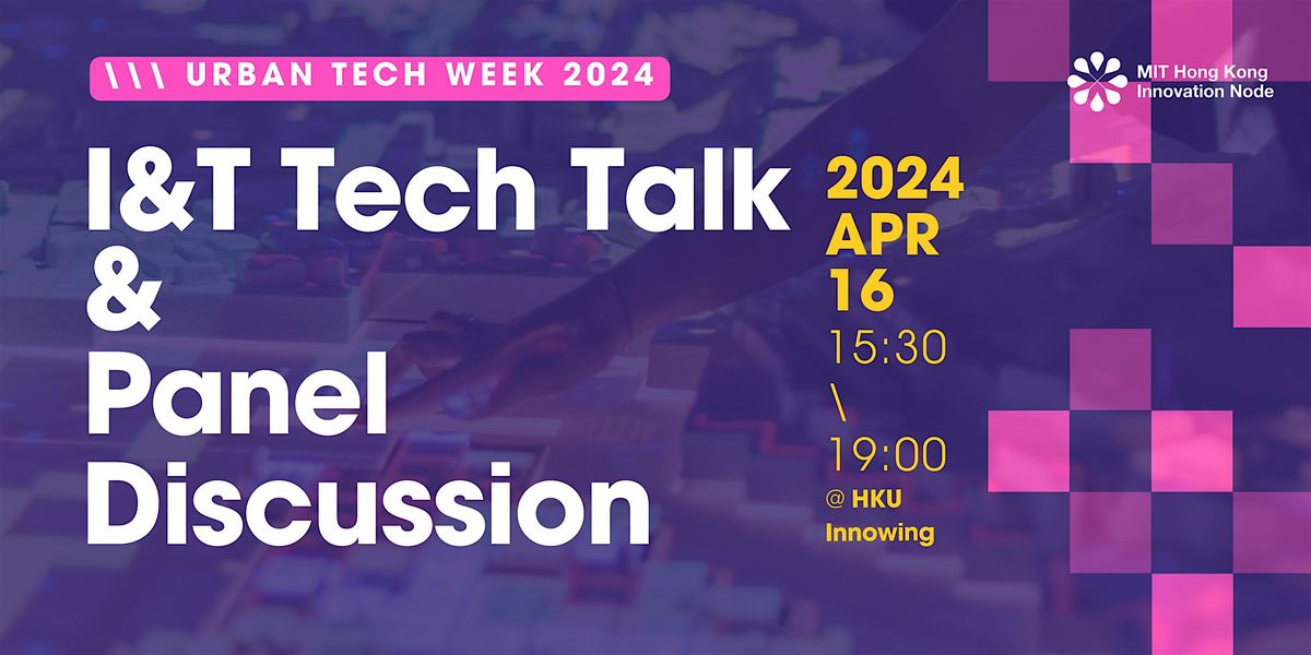 Urban Technology Week 2024 - I&T Tech Talk & Panel Discussion @HKU ...