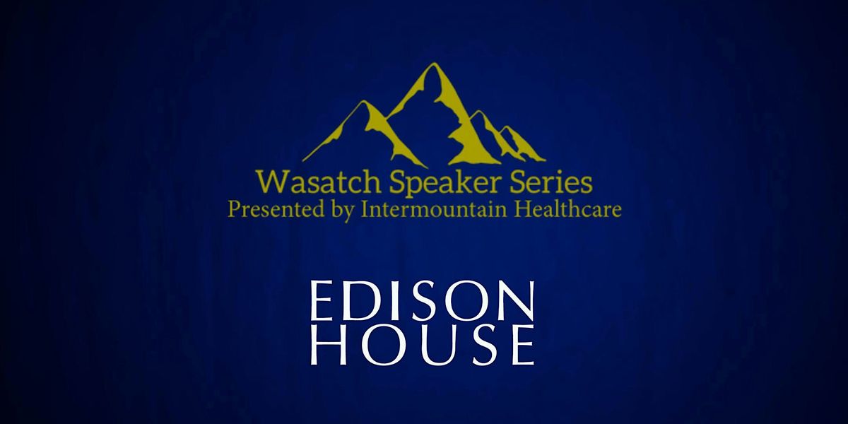 Pre-Wasatch Speaker Series Dinner hosted by Edison House, Edison House ...