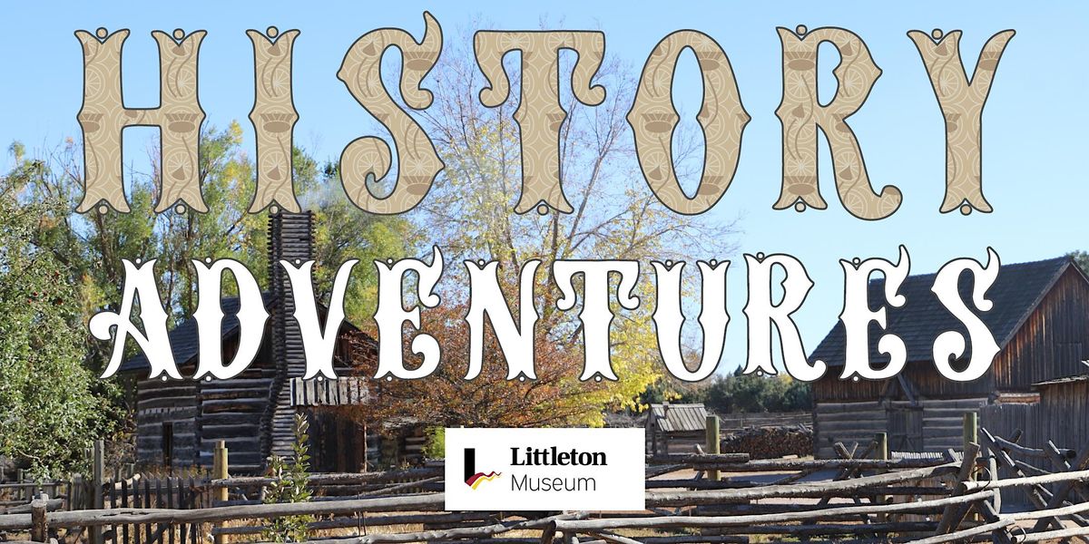 2023 History Adventures at the Littleton Museum, Littleton Museum, 28 ...