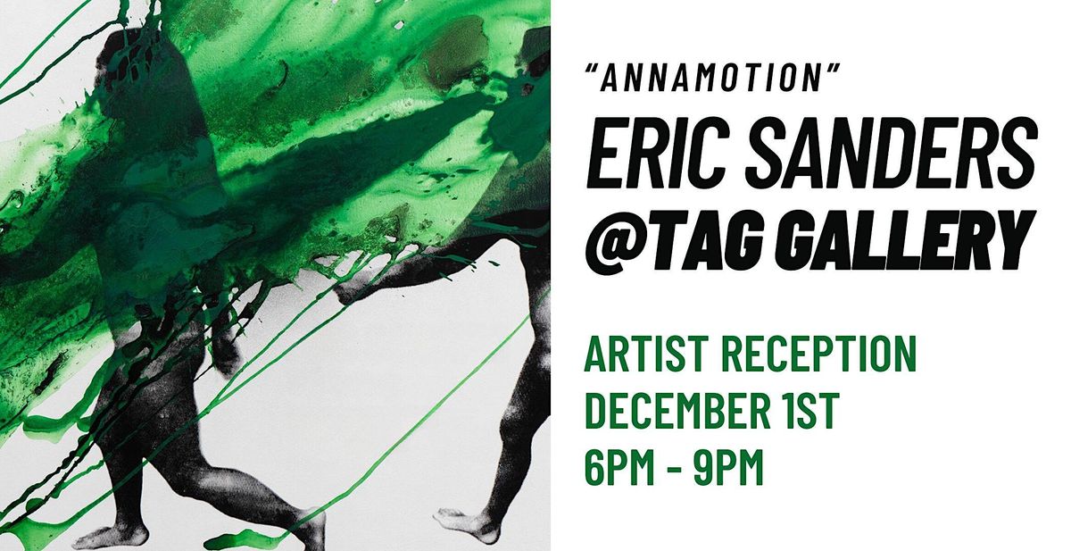 Annamotion: Artist Reception by Eric Sanders at TAG Gallery, TAG ...