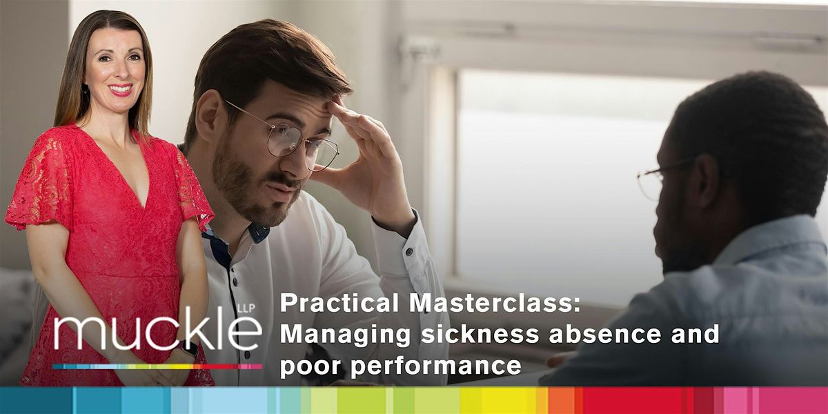 Practical masterclass - managing sickness absence and poor performance ...