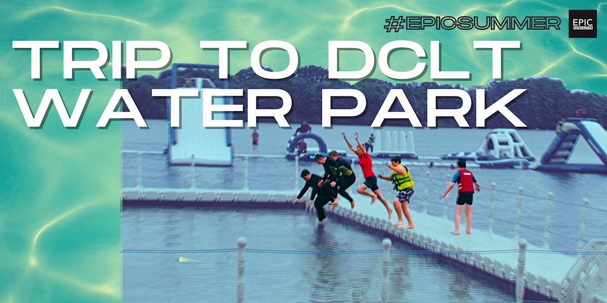 Trip to DCLT Hatfield Water Park (Ages 10 -16), Frenchgate, Doncaster ...