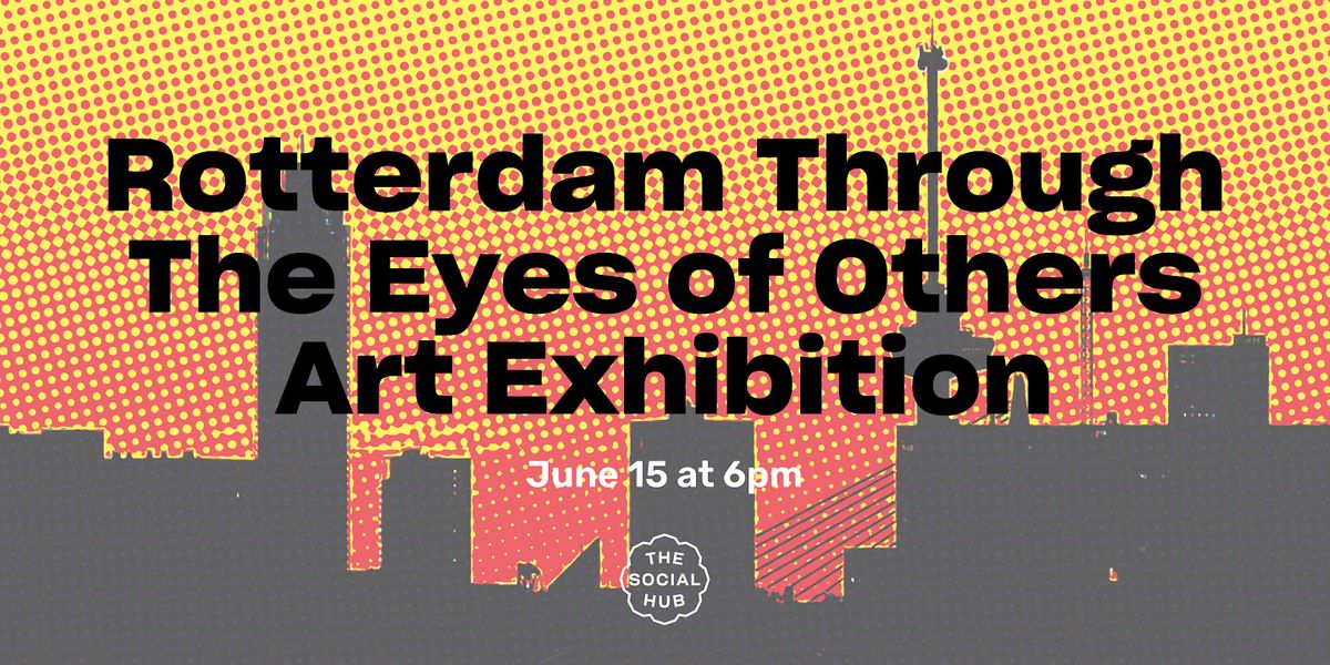 Rotterdam Through The Eyes of Others Art Expo Launch, The Social Hub ...