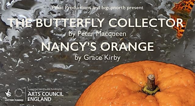 THE BUTTERFLY COLLECTOR and NANCYS ORANGE, Humshaugh Village Hall ...