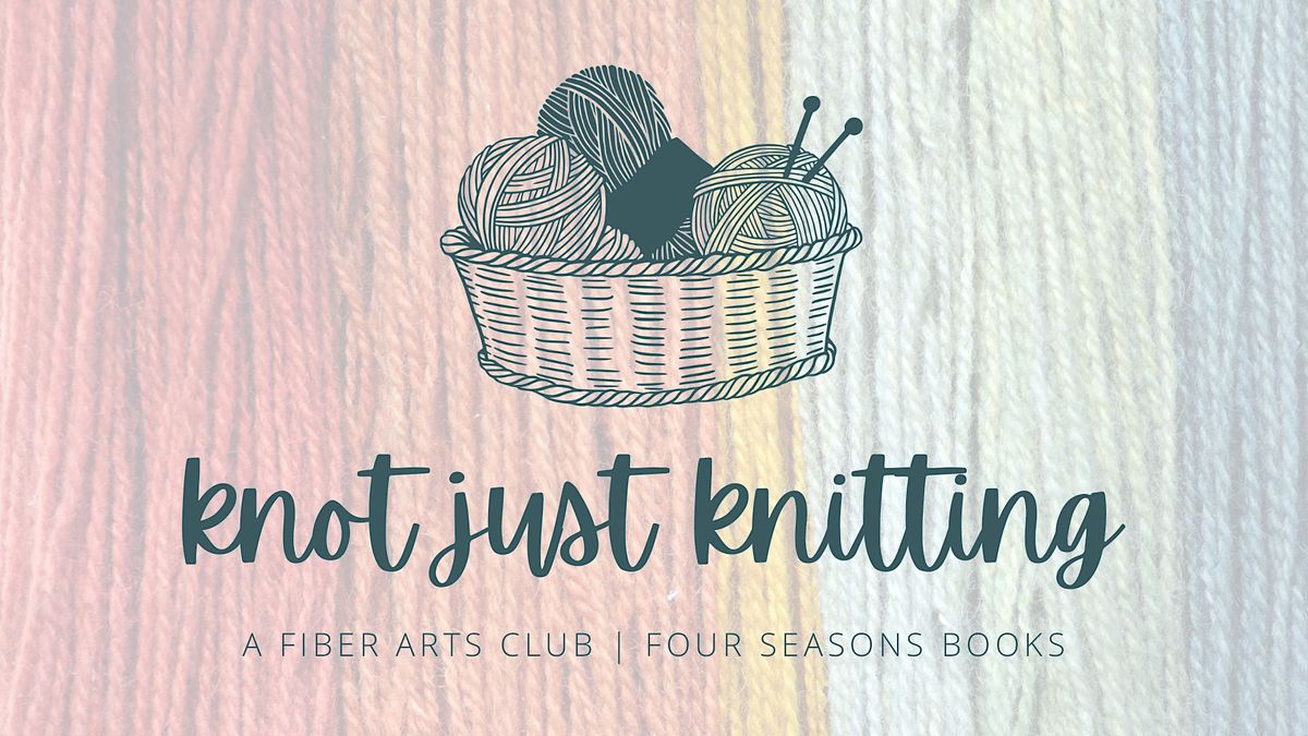 Knot Just Knitting | Fiber Arts Club, Four Seasons Books, Shepherdstown, 12 November to 11 ...