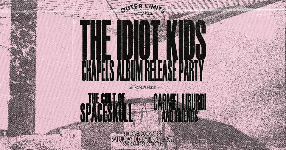 THE IDIOT KIDS “CHAPELS” ALBUM RELEASE PARTY W/ THE CULT OF SPACESKULL ...