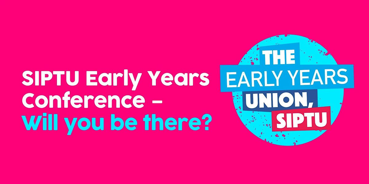Inaugural SIPTU Early Years Conference 2024, Liberty Hall Theatre ...