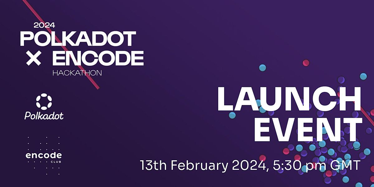 Encode x Polkadot Hackathon: Launch Event, February 13 2024 | Online Event | AllEvents