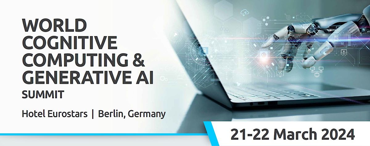 World Cognitive Computing and Generative AI Summit, Hotel Eurostars Berlin, 21 March to 22 March ...