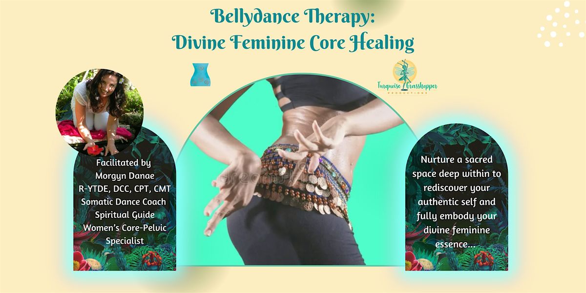 Bellydance Therapy: Divine Feminine Core Healing, May 7 to July 23 ...