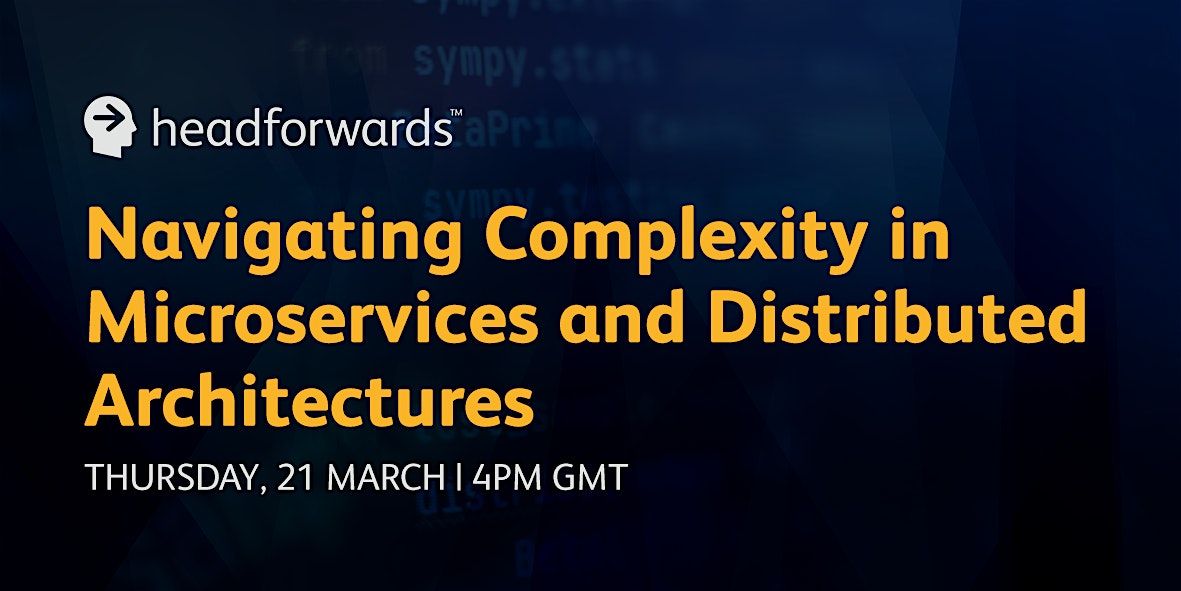 Webinar: Navigating Complexity in Microservices and Distributed Architectures, March 21 2024 ...