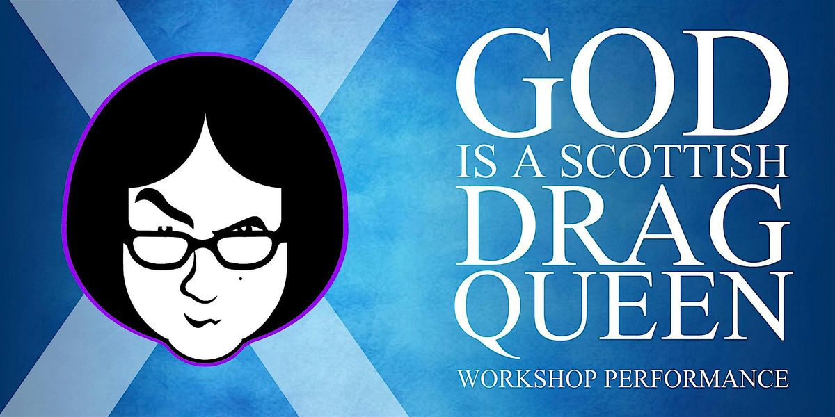 God Is A Scottish Drag Queen Workshop Performance, Intrepid Theatre ...