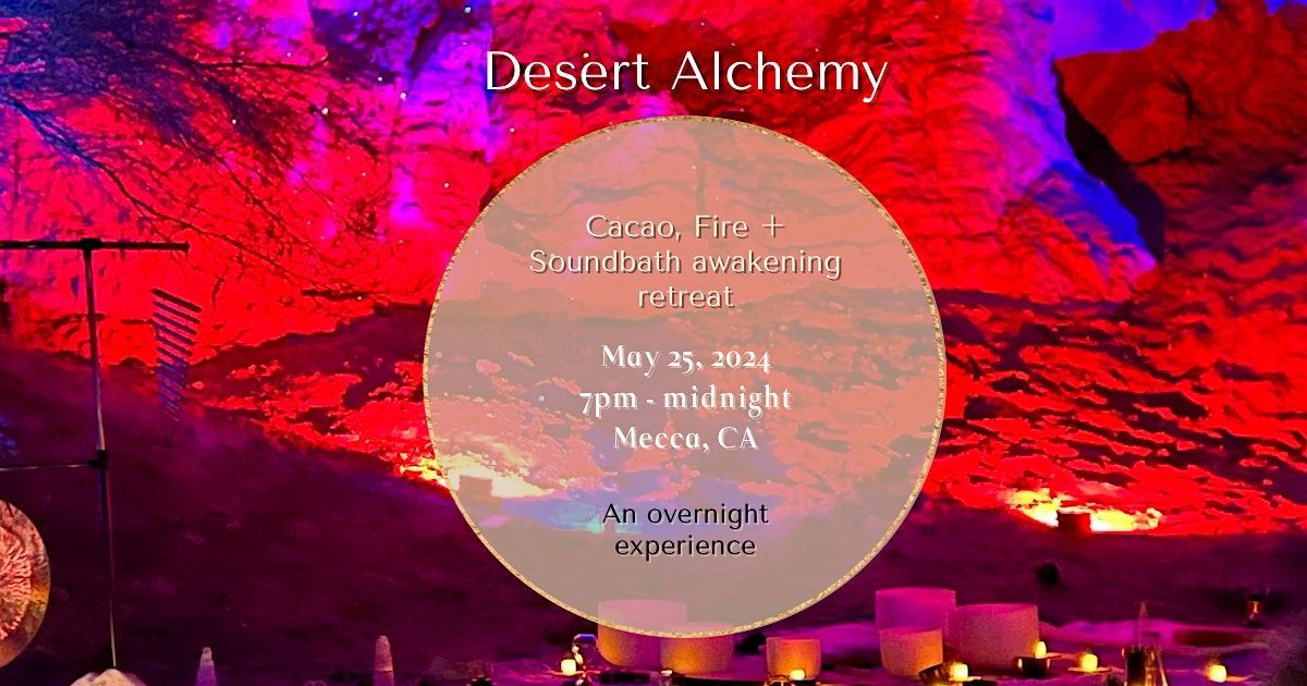 Desert Alchemy: Cacao, Fire & Soundbath Awakening Retreat, Mecca, 25 ...