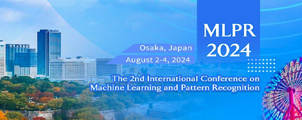 2nd Intl. Conference on Machine Learning and Pattern Recognition MLPR 2024, 2 August to 4 August ...