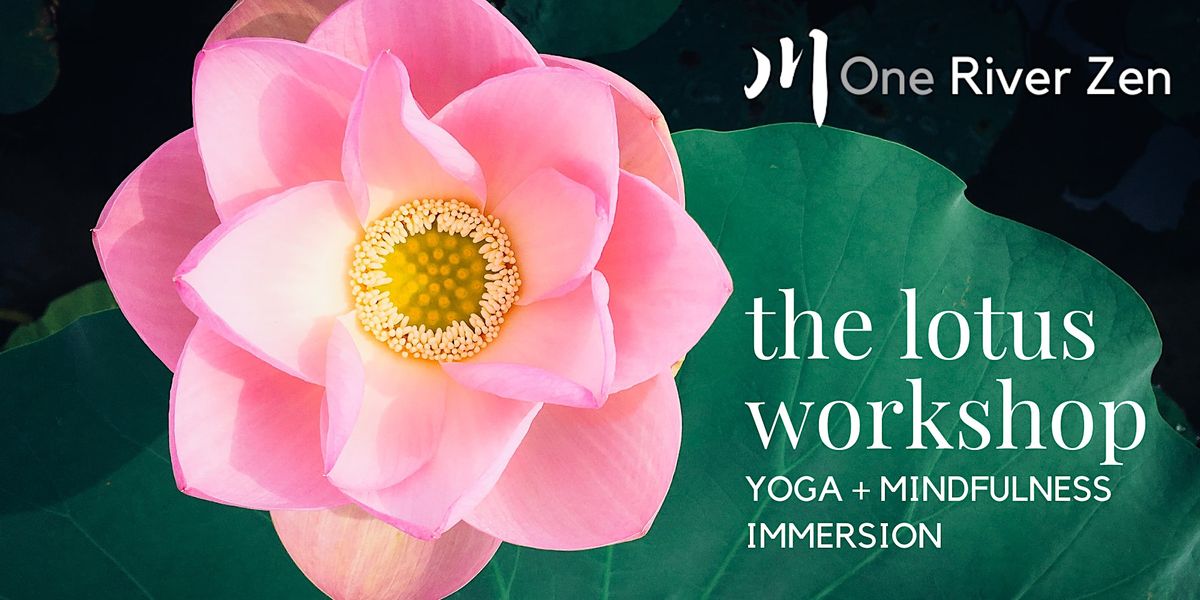 The Lotus Workshop | Yoga + Mindfulness Immersion, One River Zen ...