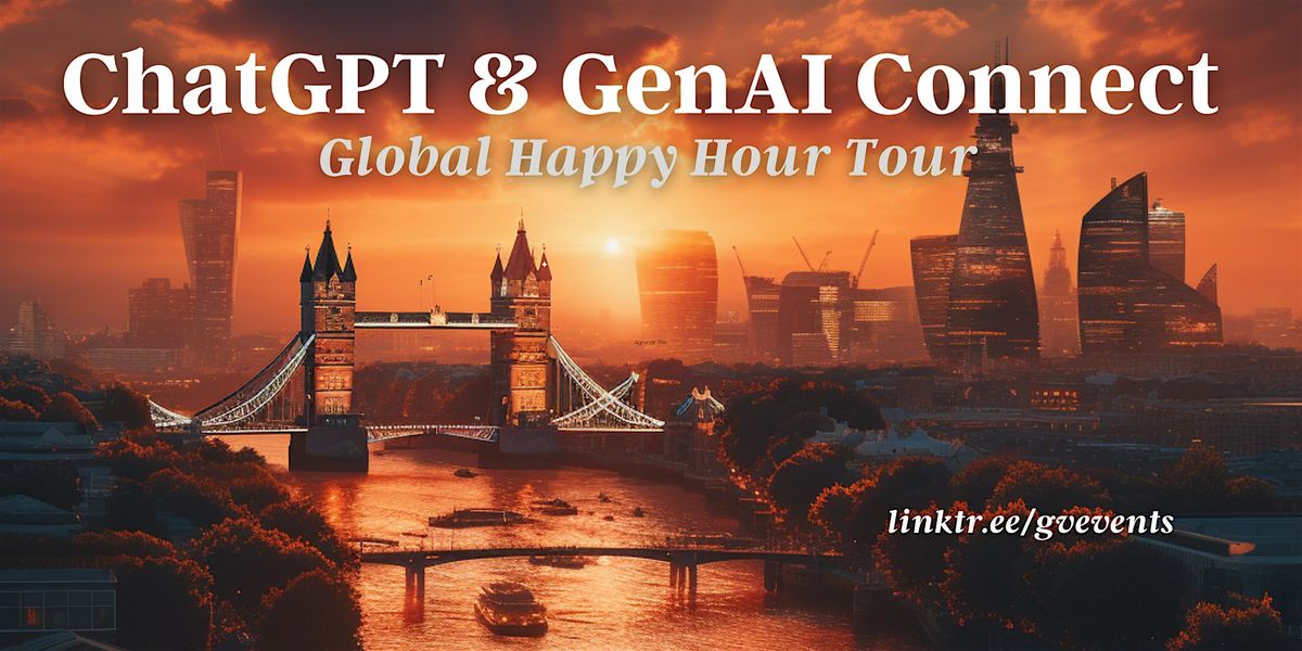 London: ChatGPT & GenAI Connect Global Happy Hour Tour, London TBD ...