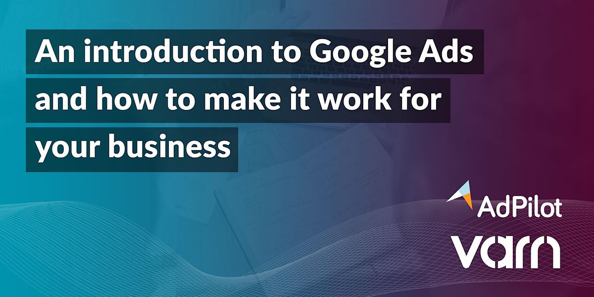 An introduction to Google Ads and how to make it work for your business ...