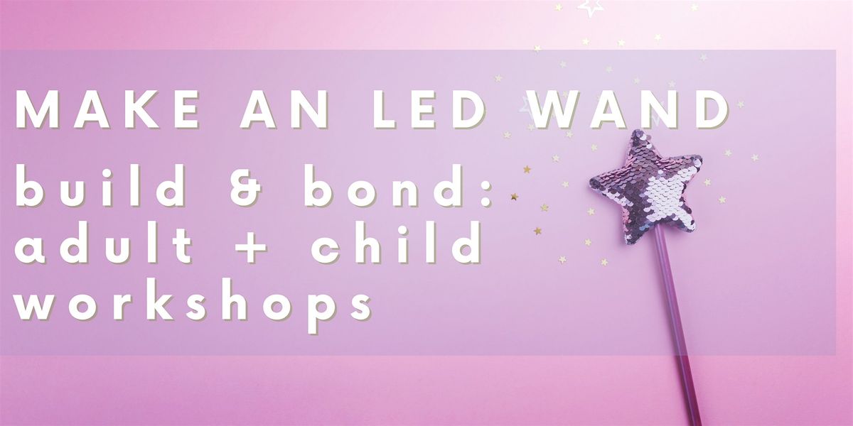 Build &. Bond: Make an LED Wand, Design Hive, Los Angeles, 27 May 2024 ...