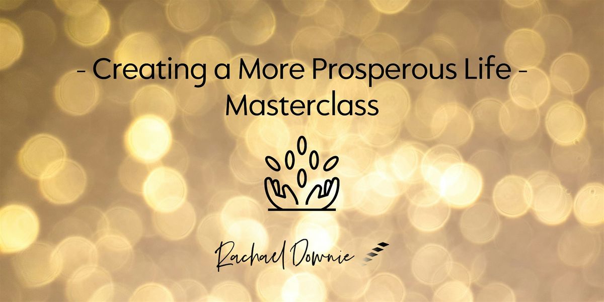 Masterclass by Rachael Downie - Creating a more Prosperous Life, April ...