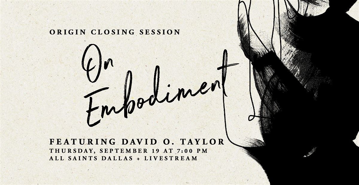 Origin: On Embodiment Closing Session with David O. Taylor, All Saints ...
