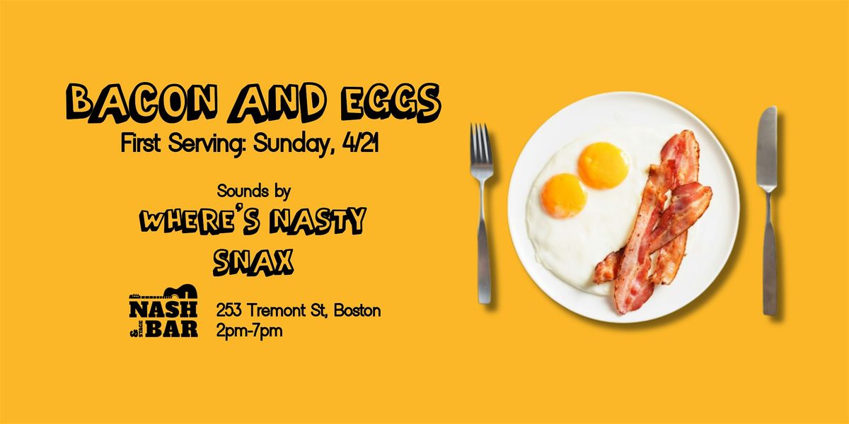 BACON AND EGGS | FIRST SERVING 4/21, Nash Bar & Stage, Tremont Street ...