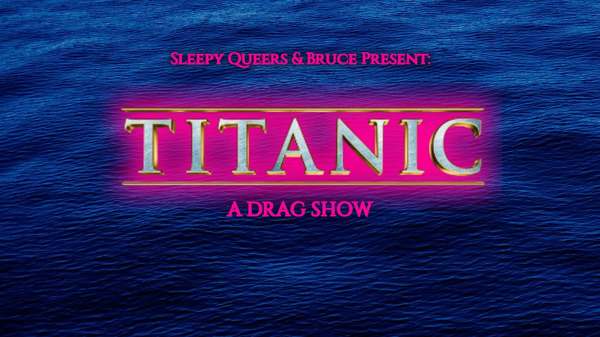 Titanic: A Drag Show, R&B Ale & Pizza House, Vancouver, 16 November ...