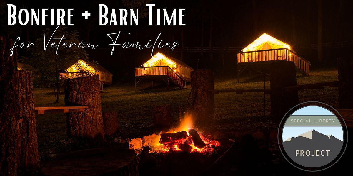 Bonfire + Barn Time - for Veteran Families, Special Liberty Project ...