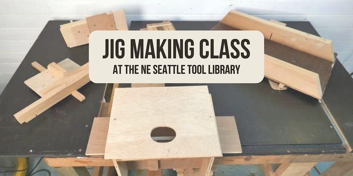 Jig Making Class, NE Seattle Tool Library, 16 February 2024 | AllEvents