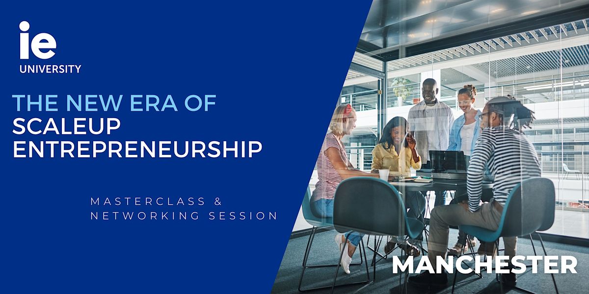 IE Talks in Manchester: The New Era of Scaleup Entrepreneurship ...