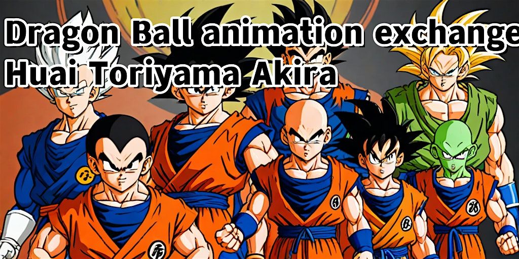 Dragon Ball animation exchange, Huai Toriyama Akira, Dragon Ball ...