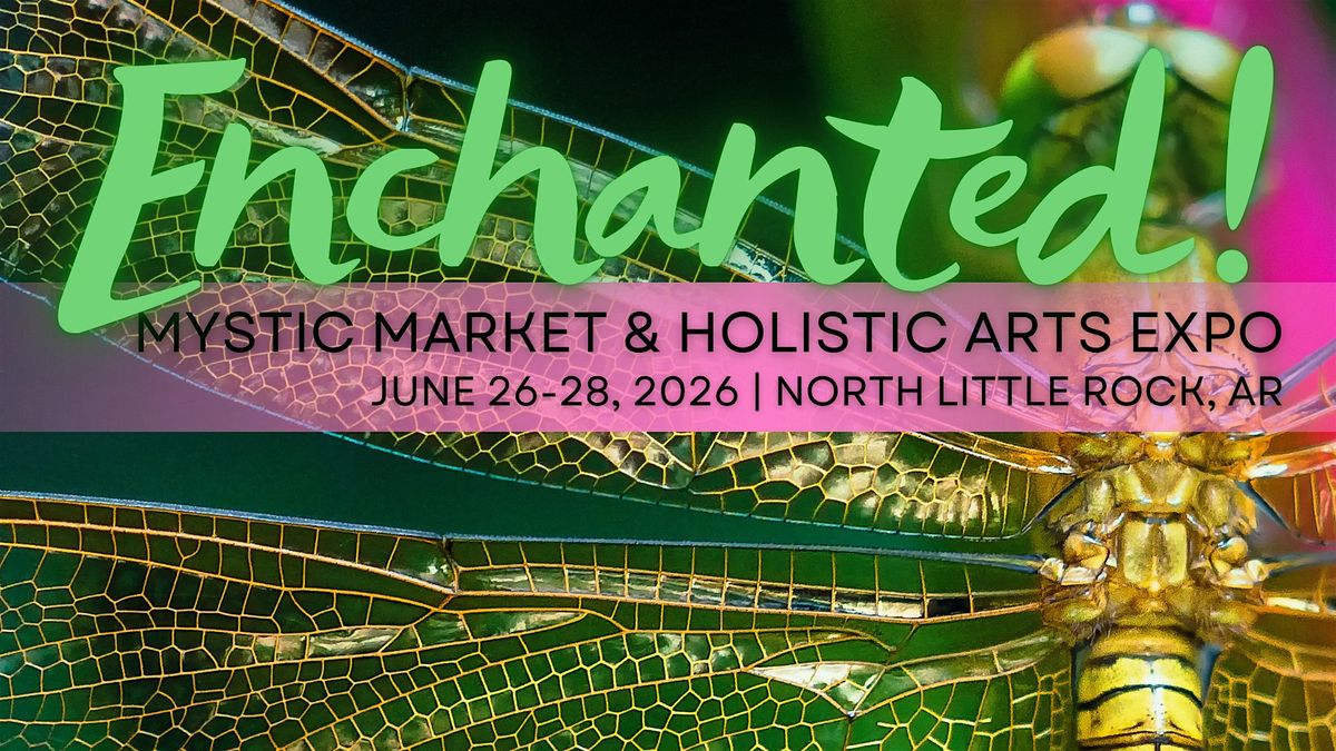 Enchanted! Mystic Market & Holistic Arts Expo, North Little Rock Event ...