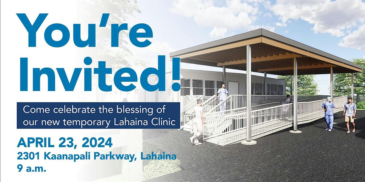 Opening of Kaiser Permanentes new temporary Lahaina Clinic, 2301 ...