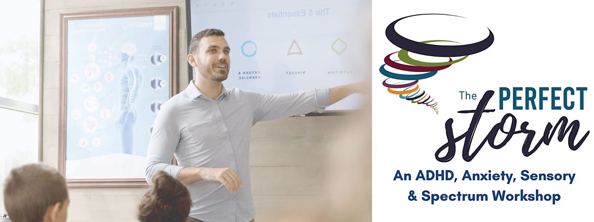 The Perfect Storm: ADHD, Anxiety, Sensory, & Spectrum Workshop for ...