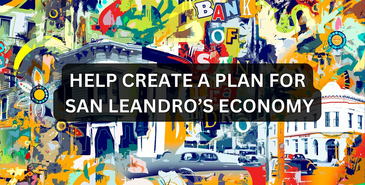 Help Create a Plan for San Leandros Economy (Community Workshop #2 ...