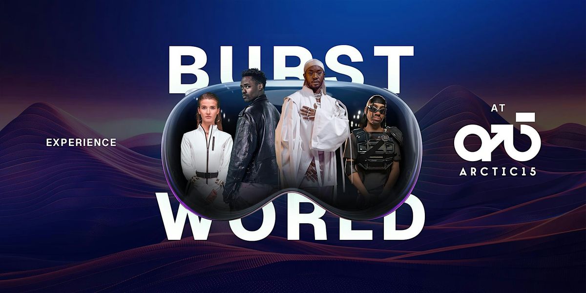 Step into the future of entertainment with Burst World at Arctic15 ...