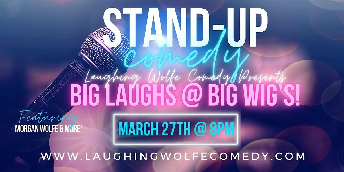 Big Laughs @ Big Wigs: Featuring Morgan Wolfe & More!, BIG WIG’s ...