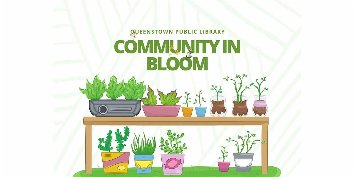 Community in Bloom, Queenstown Public Library, 13 April 2024 | AllEvents.in