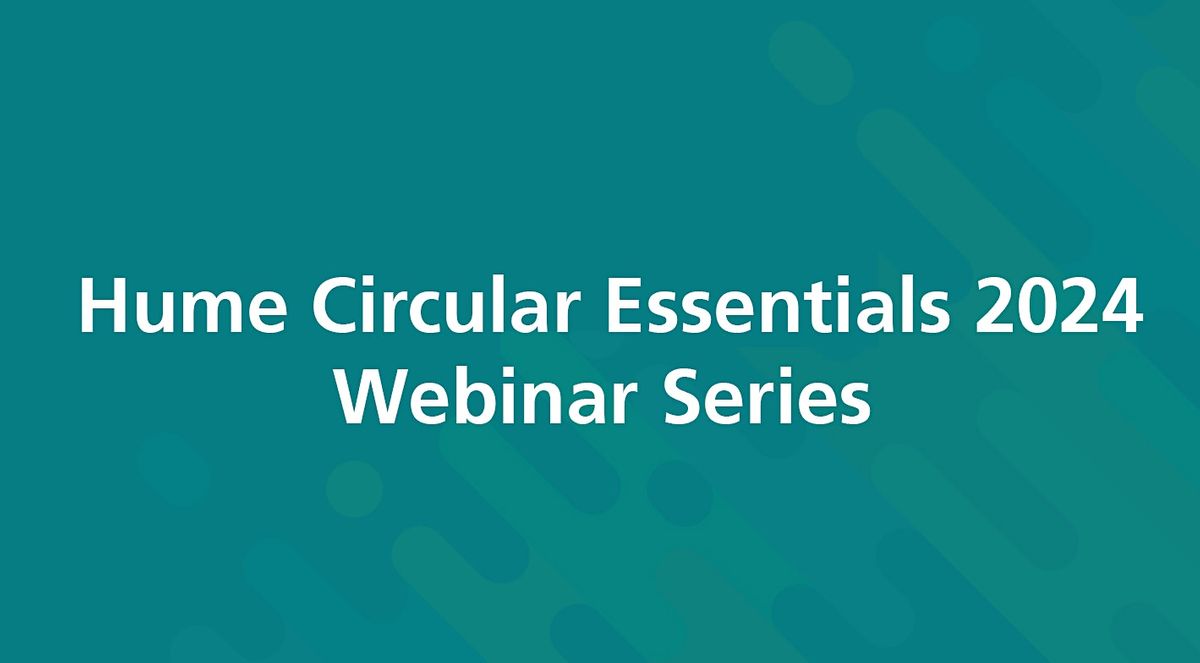 Hume Circular Essentials Program 2024, February 29 2024 | Online Event ...