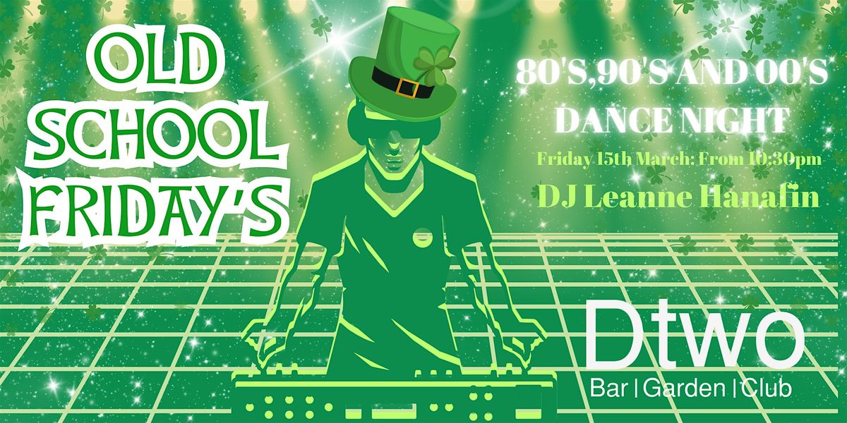 St Paddys Day Party- Old School Fridays, D Two, Dublin 2, 15 March to ...