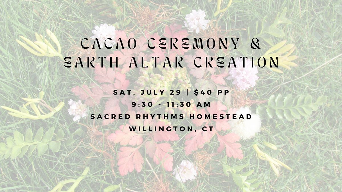 Cacao Ceremony & Earth Altar Creation, Sacred Rhythms Homestead ...