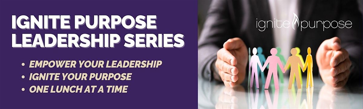 Empower Your Leadership, Ignite Your Purpose — One Lunch at a Time, May ...