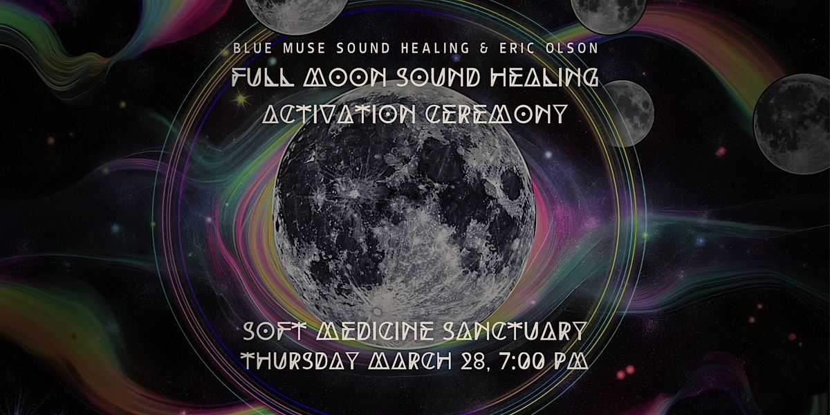 Full Moon Sound Healing Activation Ceremony at Soft Medicine, Soft ...