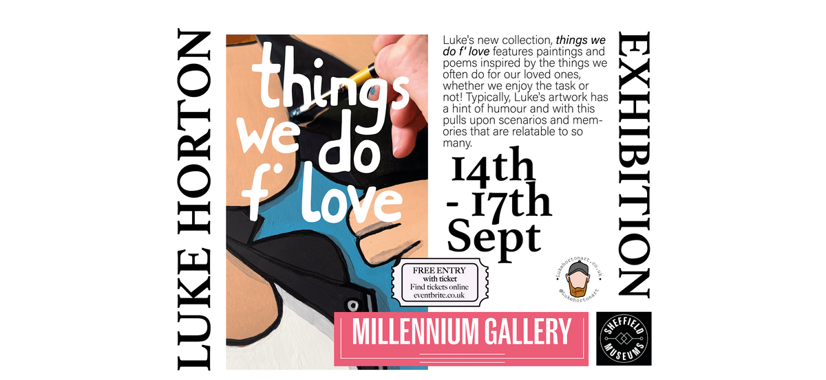 Luke Horton Exhibition - Things We Do F Love, Millennium Gallery ...