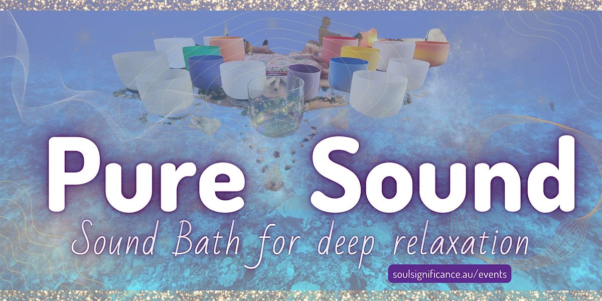 Pure Sound - Sound Bath for Deep Relaxation, Soul Significance, Wynnum ...