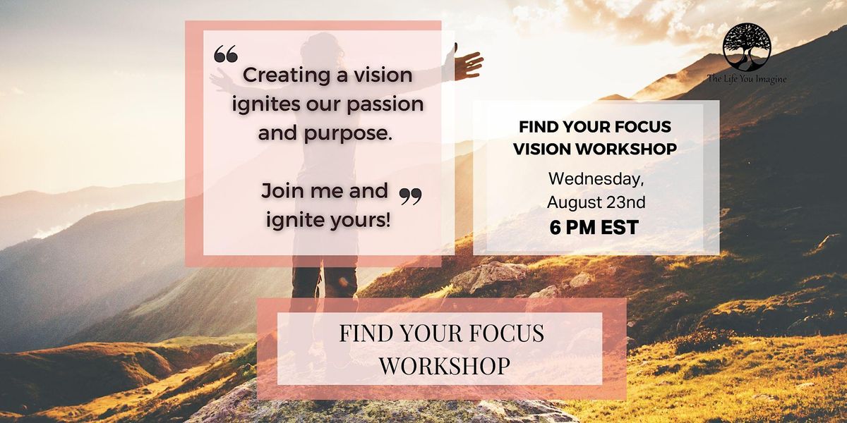 How to Find Your Focus - Vision Workshop - Virtual, August 23 2023 ...