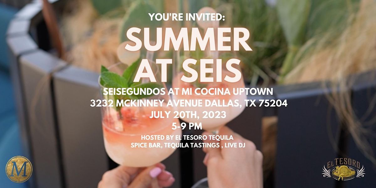 Summer at Seis - Mi Cocina x El Tesoro Tequila, Seisegundos, Dallas, 20 ...