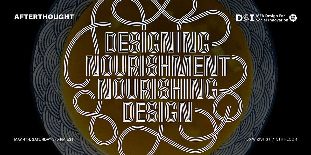 Afterthought: Designing Nourishment, Nourishing Design, Design for ...