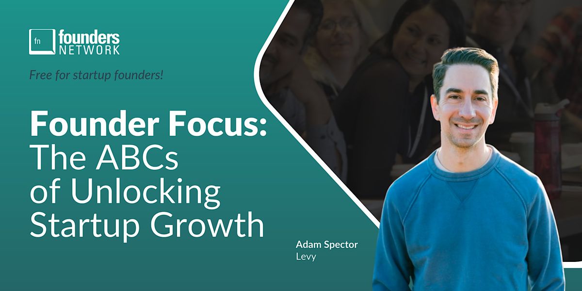 Founder Focus: The ABCs of Unlocking Startup Growth with Adam Spector, February 6 2024 | Online ...
